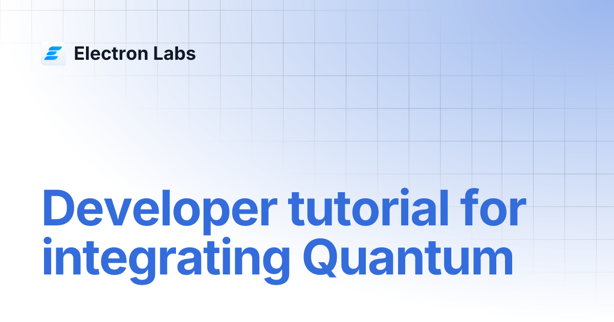 Developer tutorial for integrating Quantum | Electron Labs